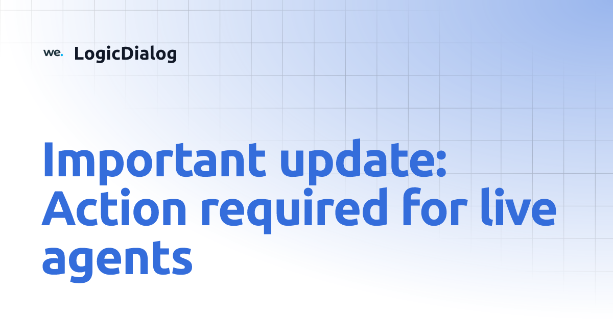 Important update: Action required for live agents | LogicDialog